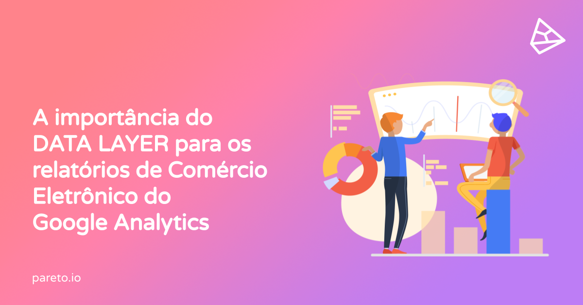 A importância do Data Layer para os relatórios de Comércio Eletrônicos